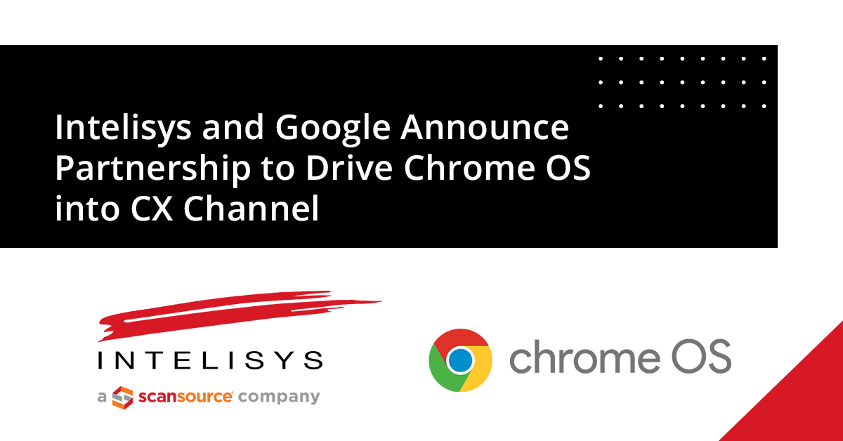 Intelisys and Google Announce Partnership to Drive Chrome OS into CX ...