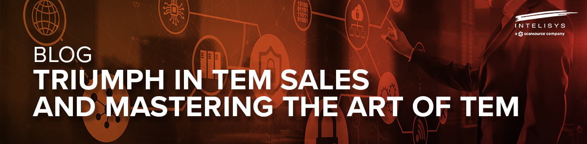 Triumph in TEM Sales and Mastering the Art of TEM – Intelisys