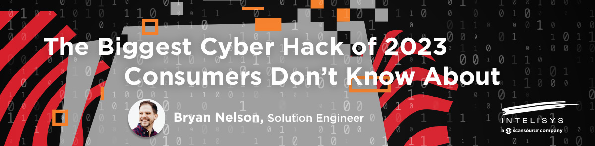 The Biggest Cyber Hack of 2023 Consumers Don’t Know About – Intelisys