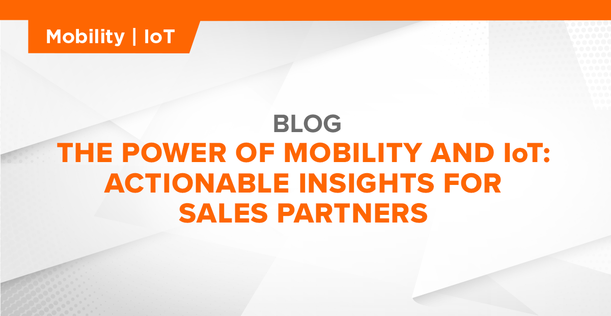 The Power of IoT and Mobility: Actionable Insights for Sales Partners ...