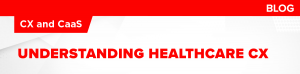 Understanding Healthcare CX – Intelisys
