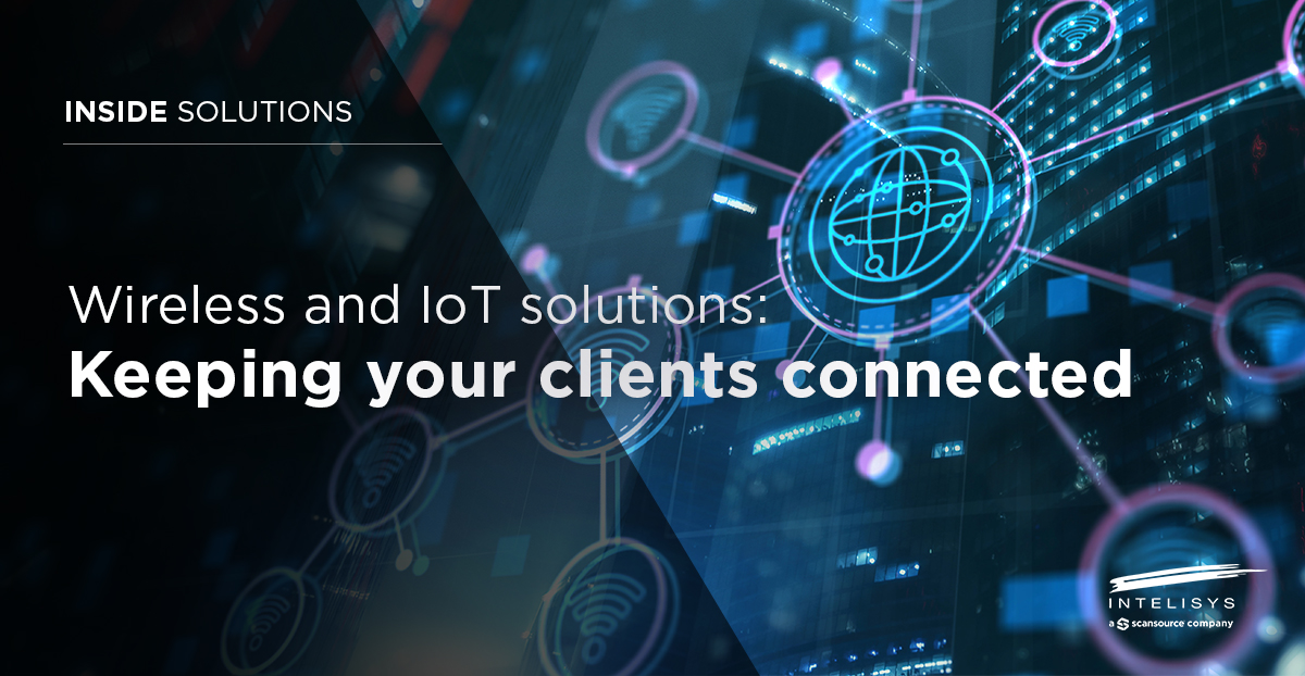 Wireless and IoT Solutions: Keeping Your Clients Connected – Intelisys