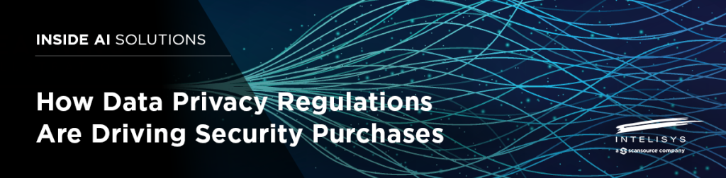 How Data Privacy Regulations Are Driving Security Purchases – Intelisys